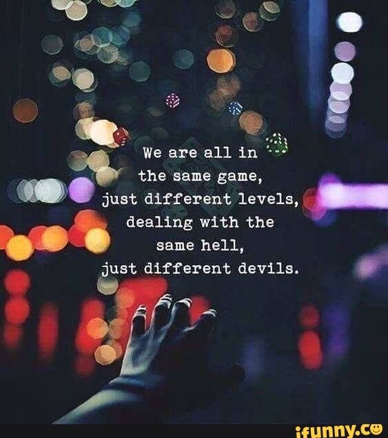 We are all in the just different levels, I mr" dealing with the just different devils. i 7 - iFunny