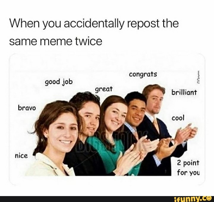 When you accidentally repost the same meme twice - iFunny