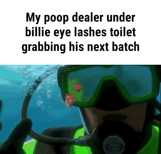 My poop dealer under billie eye lashes toilet grabbing his next batch ...