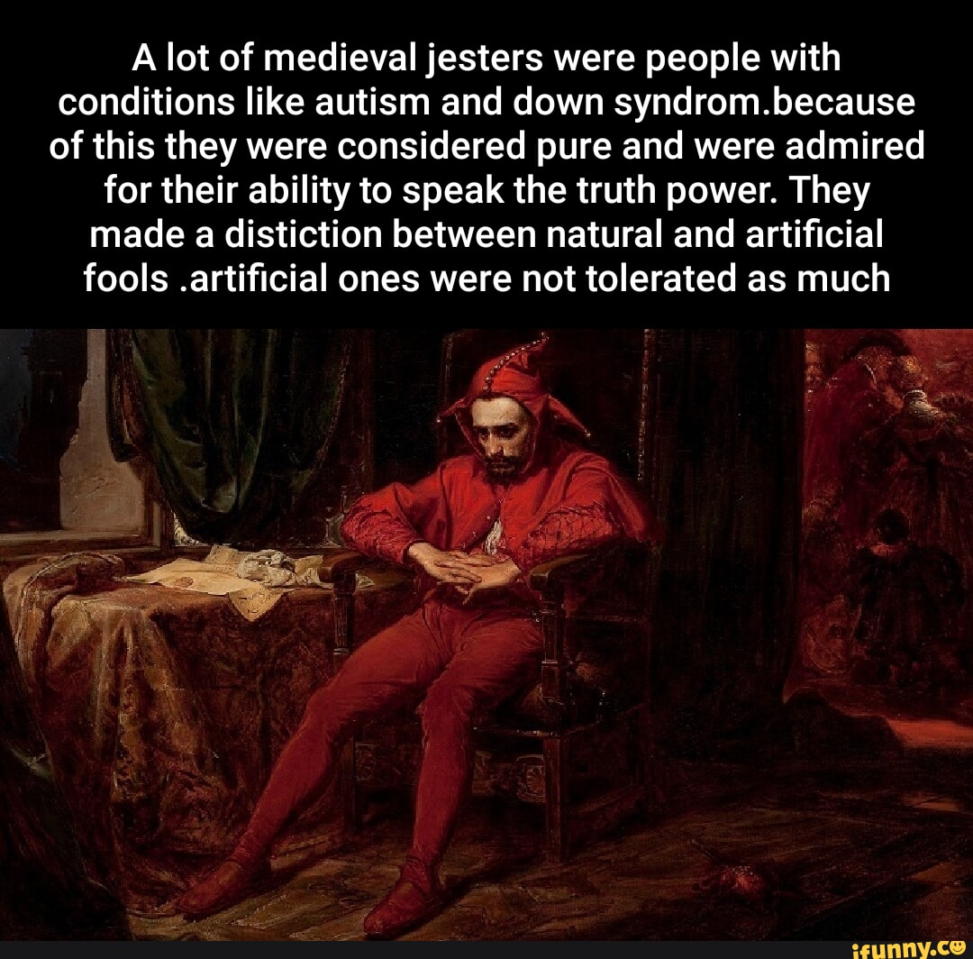 A lot of medieval jesters were people with conditions like autism and ...