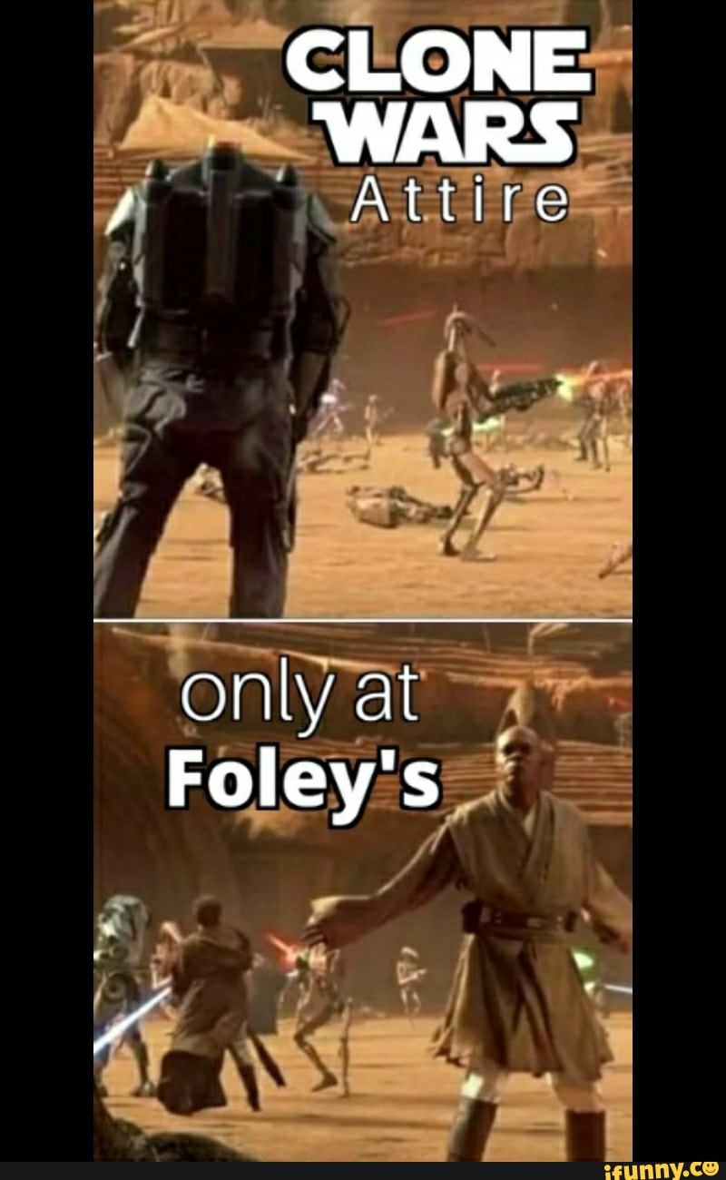 CLONE WARS Attire only at Foley's - iFunny