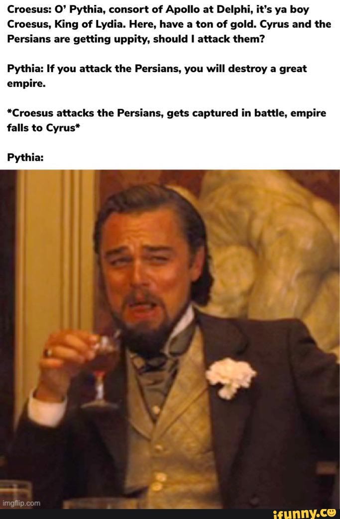 Croesus: O' Pythia, consort of Apollo at Delp! 's ya boy Croesus, King ...