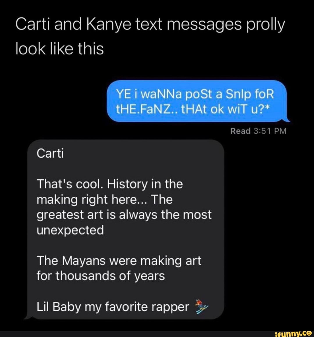 Carti and Kanye text messages prolly look like this YE iwaNNa poSt a ...
