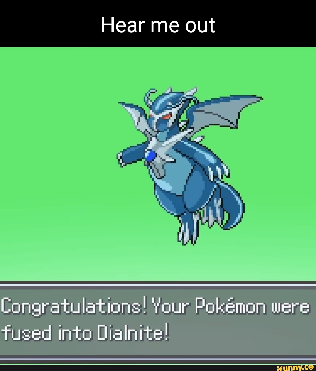 Hear me out Congratulations! Your Pokemon were fused into Dialnite ...