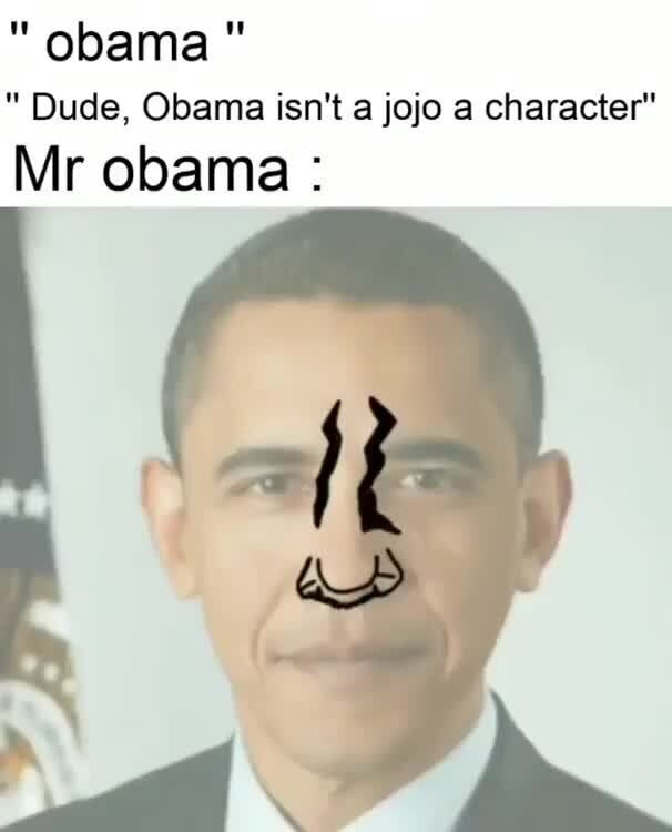 Dude, Obama isn't a jojo a character" Mr obama - )