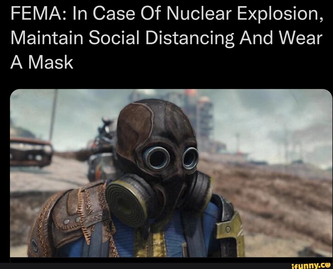 FEMA: In Case Of Nuclear Explosion, Maintain Social Distancing And Wear Mask - iFunny