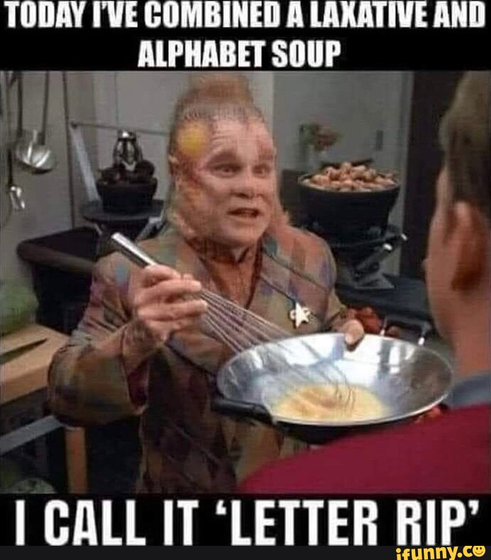 TODAY I'VE COMBINED A LAXATIVE AND ALPHABET SOUP COLL IT 'LETTER RIP ...