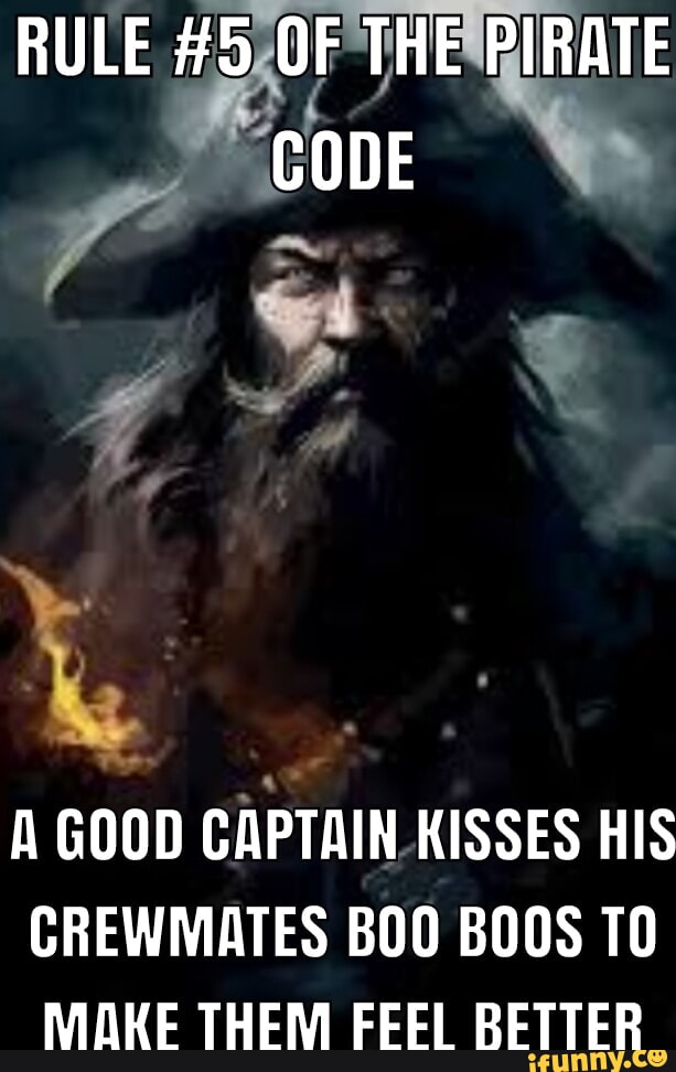 RULE #5 OF THE PIRATE CODE A GOOD CAPTAIN KISSES HIS CREWMATES BOO BOOS ...