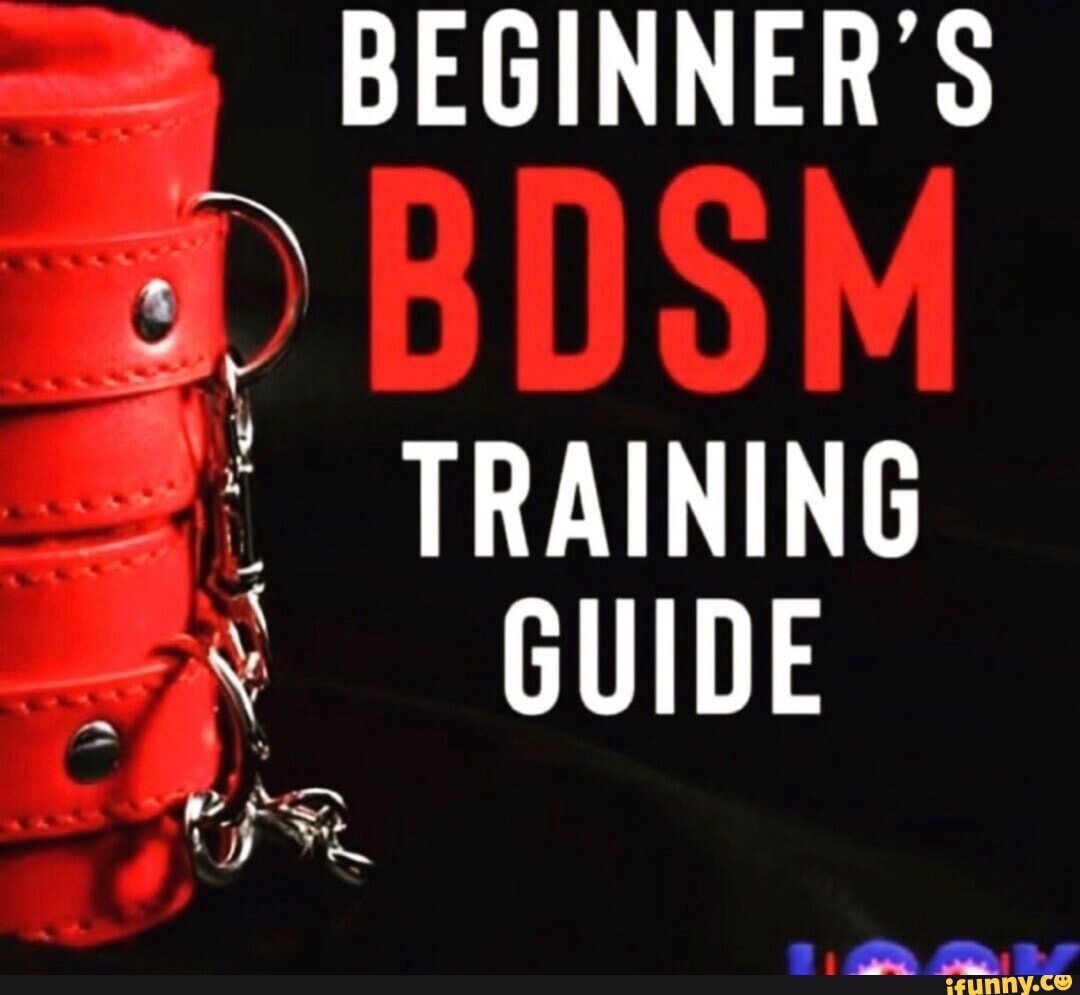BEGINNER'S BDSM TRAINING GUIDE - iFunny