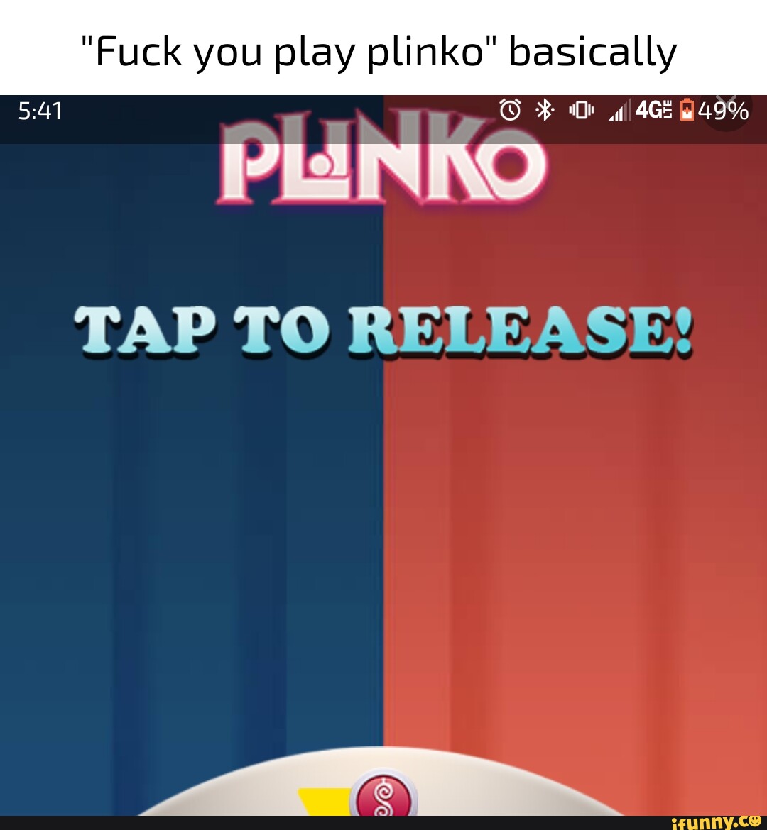 "Fuck you play plinko" basically 49% PENN TAP TO RELEASE! - iFunny