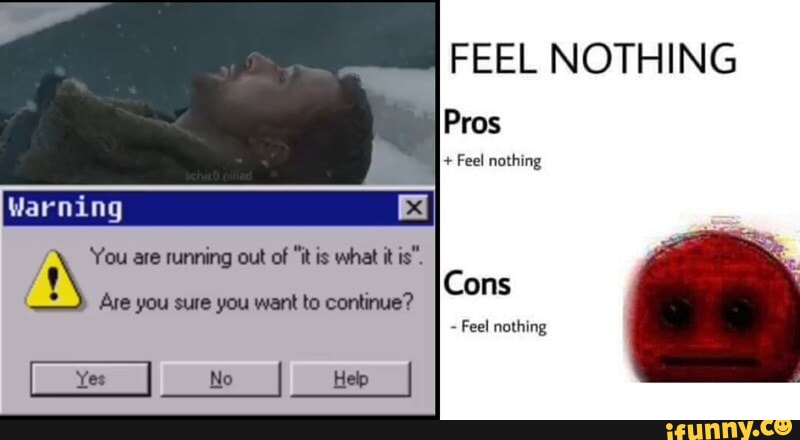 FEEL NOTHING Pros + Feel nothing Warning 'You are running out of "it is ...