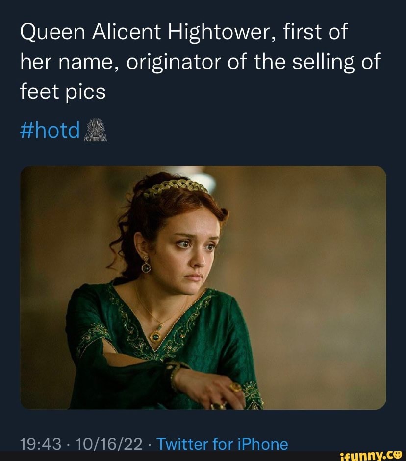 Queen Alicent Hightower First Of Her Name Originator Of The Selling Of Feet Pics Hotd