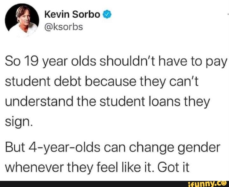 Kevin Sorbo @ @ksorbs So 19 year olds shouldn't have to pay student ...