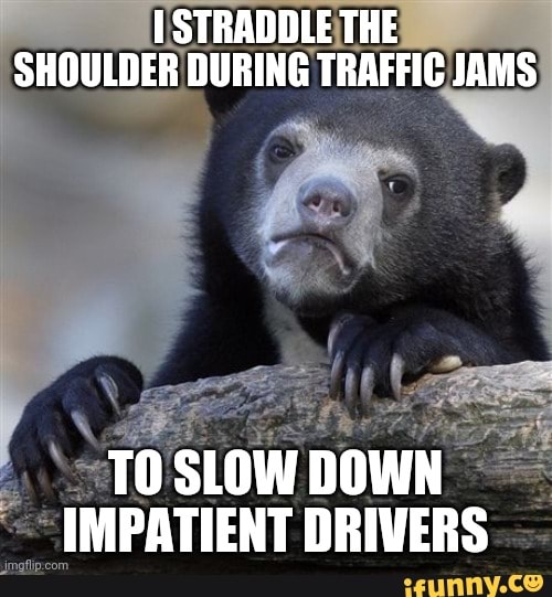 STRADDLE THE SHOULDER DURING TRAFFIC JAMS fa TO SLOW DOWN IMPATIENT ...