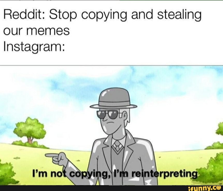 Reddit: Stop copying and stealing our memes Instagram: - iFunny