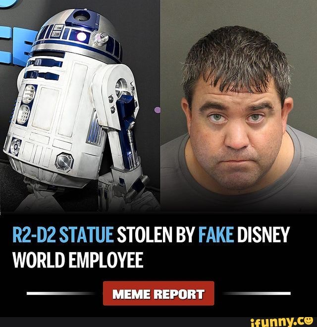 R2-D2 STATUE STOLEN BY FAKE DISNEY WORLD EMPLOYEE MEME REPORT - iFunny
