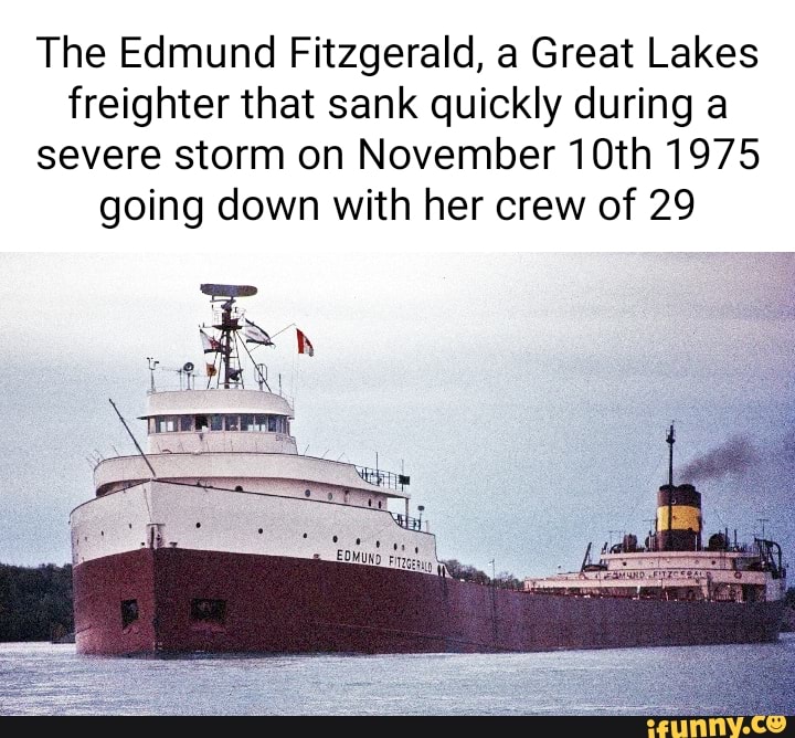 The Edmund Fitzgerald, a Great Lakes freighter that sank quickly during ...