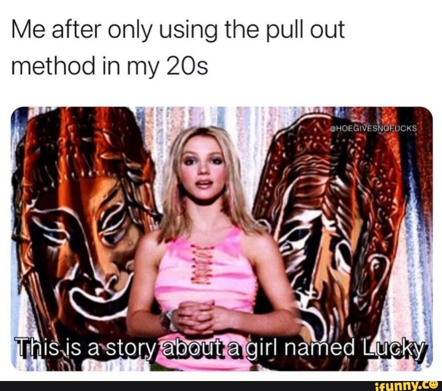 Me after only using the pull out method in my - iFunny