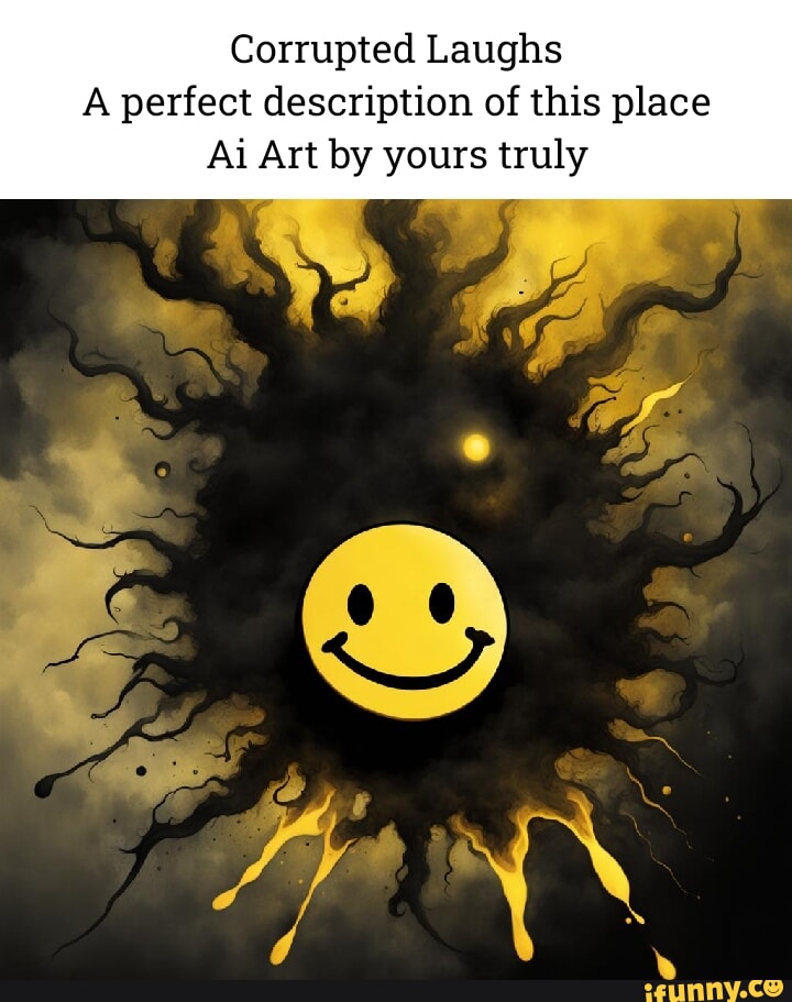Corrupted Laughs A perfect description of this place Ai Art by yours truly SS - iFunny