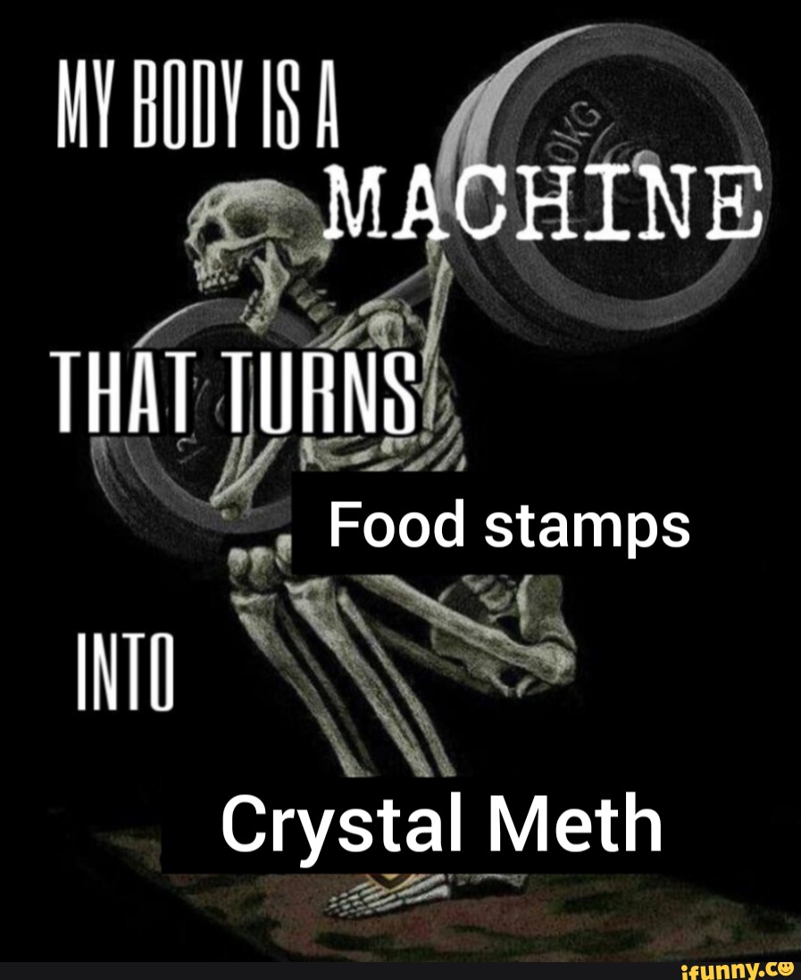 NY DUY MACHINE THAT TURND Food stamps Crystal Meth - iFunny