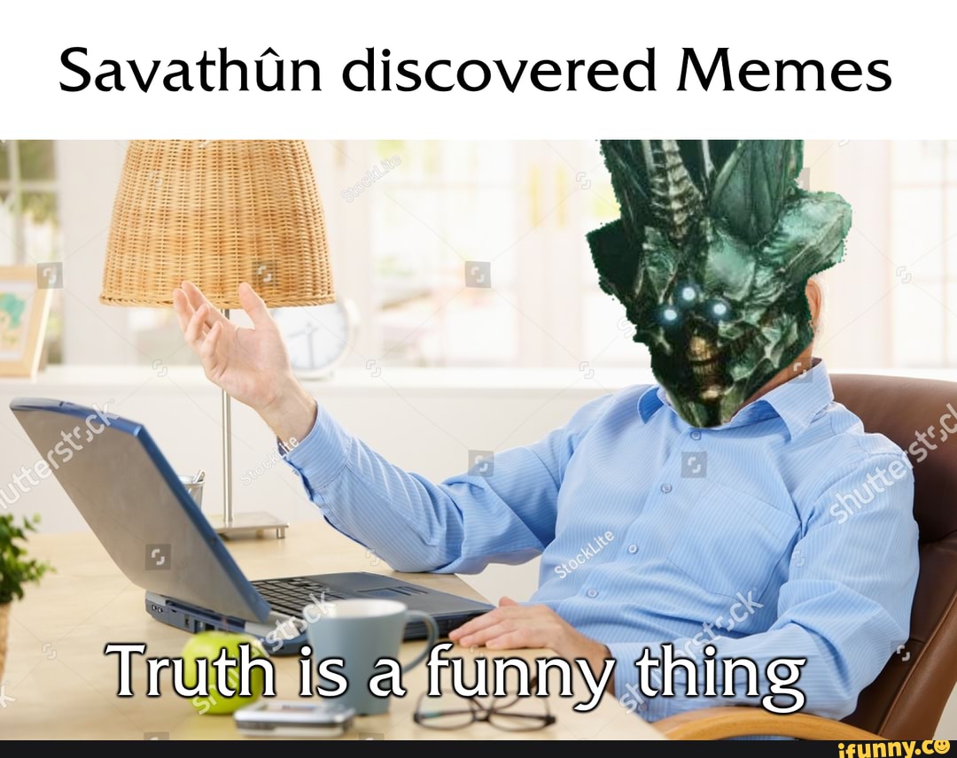 Savathdn discovered Memes Truth is a funny thing - iFunny
