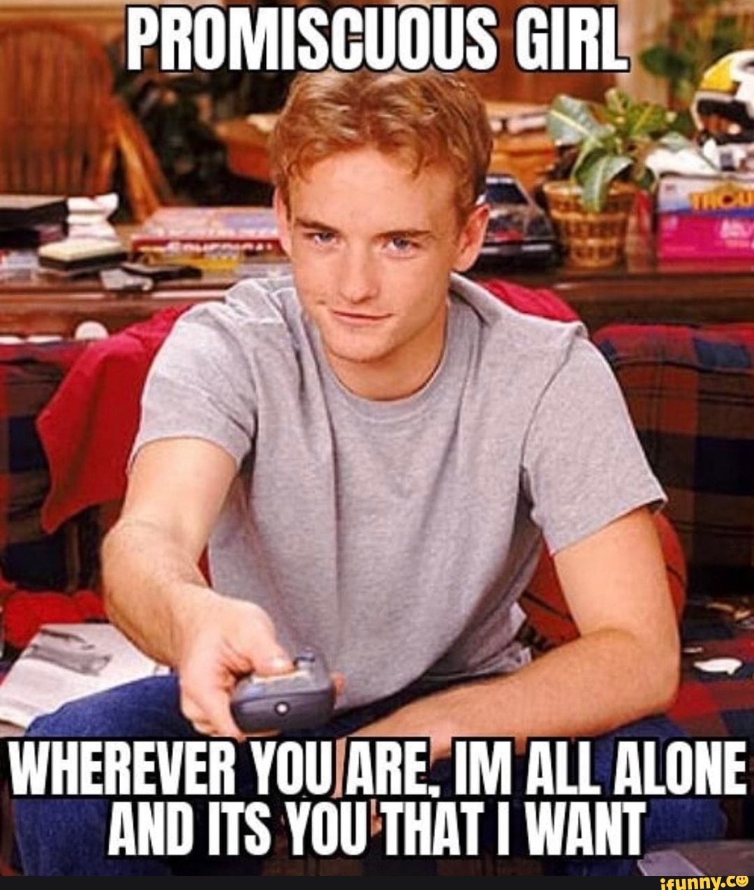 PROMISCUOUS GIRL WHEREVER YOU ARE, IM ALL ALONE AND ITS YOU THAT WANT ...