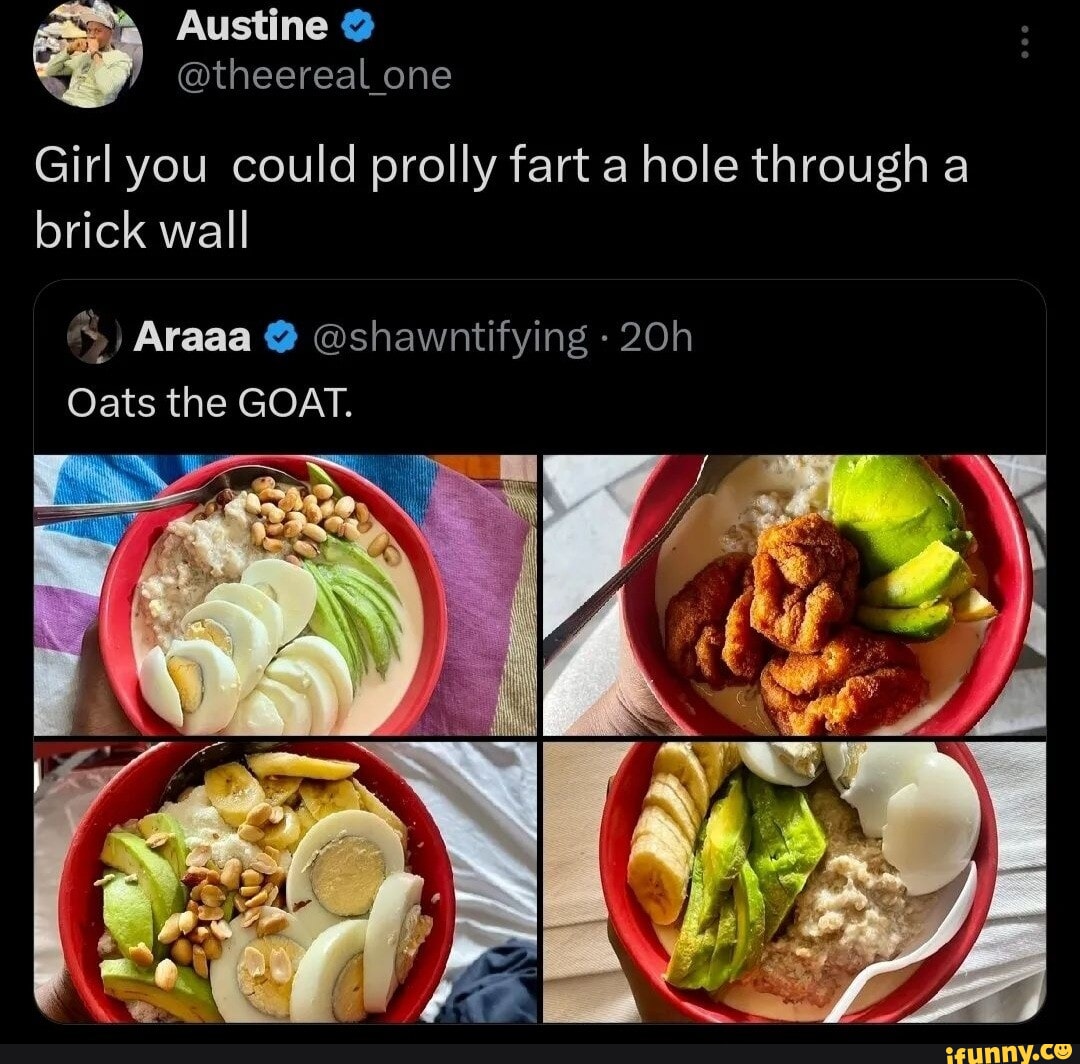 Austine @theereal_one Girl you could prolly fart a hole through a brick ...