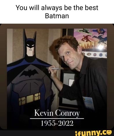 You will always be the best Batman Kevin Conroy 1955-202: - iFunny