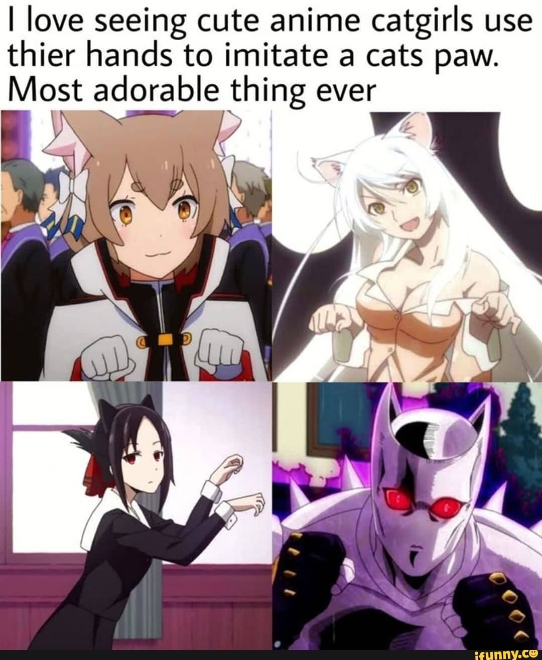 I love seeing cute anime catgirls use thier hands to imitate a cats paw ...