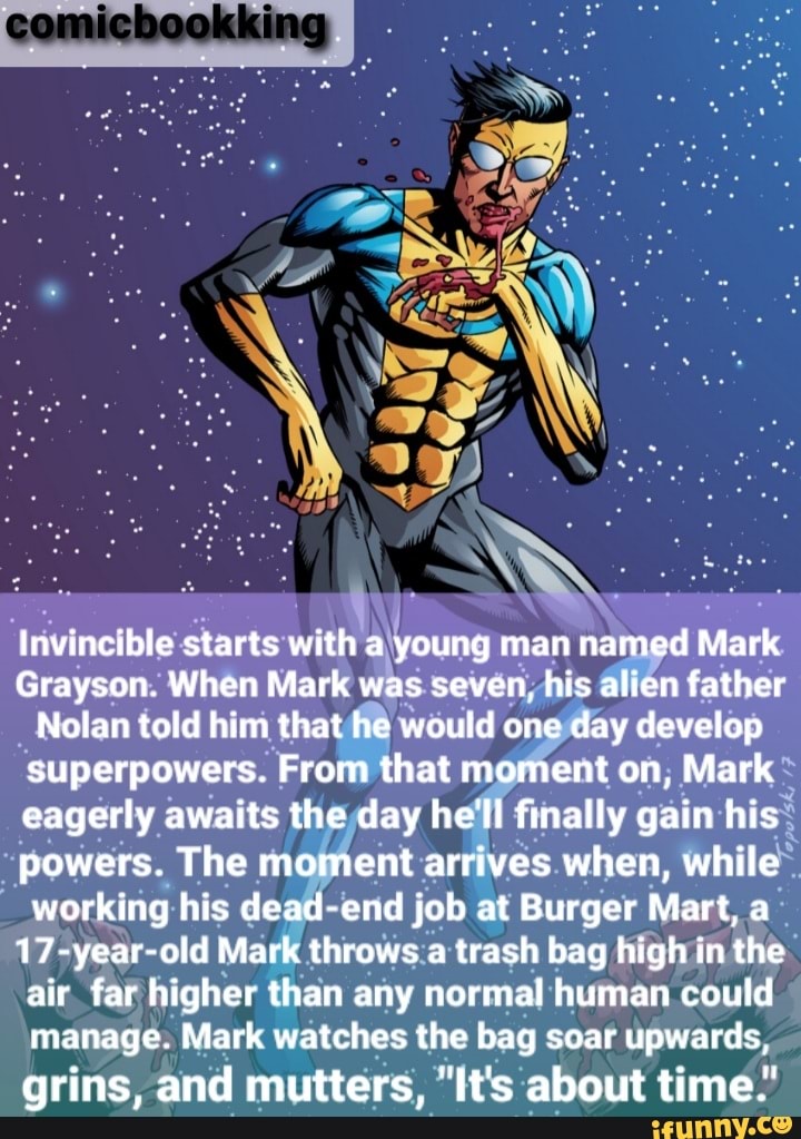Invincible starts with a young man named Mark Grayson. When Mark was ...