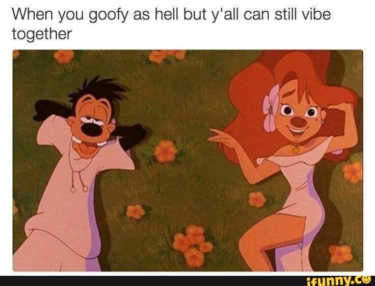 When you goofy as hell but y'all can still vibe together - iFunny