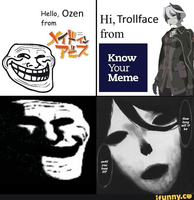 Hello, Ozen Hi, Trollface is from Your Meme - iFunny