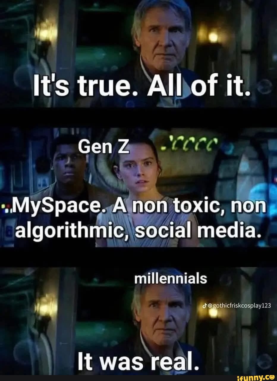 It's true. All of it. Gen Z MySpace. A non toxic, non algorithmic ...