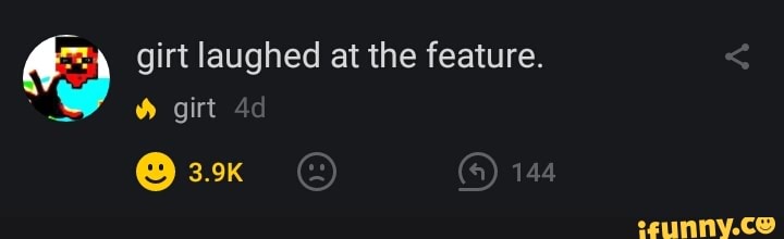 & girt Iaughed at the feature. - iFunny