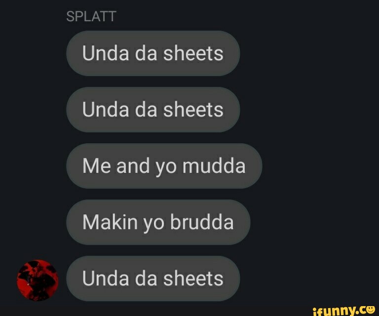 SPL ATT Unda da sheets Unda da sheets Me and yo mudda akin yo brudda ...