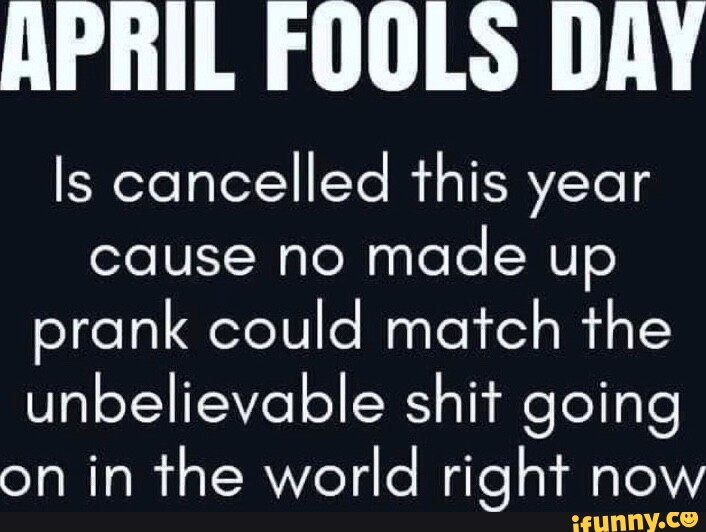 APRIL FOOLS DAY Is cancelled this year cause no made up prank could ...