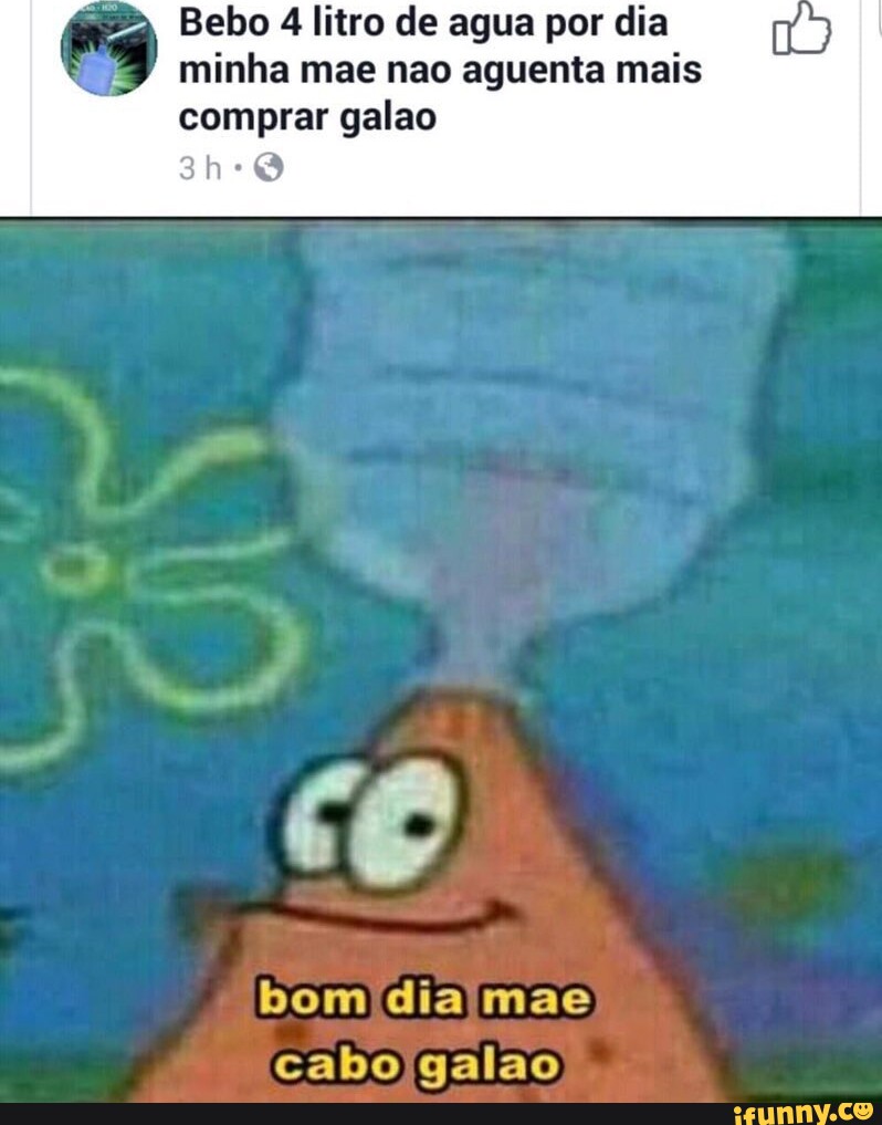 Bebo 4 litro de agua por dia I minha mae nao aguenta mais comprar galao ...
