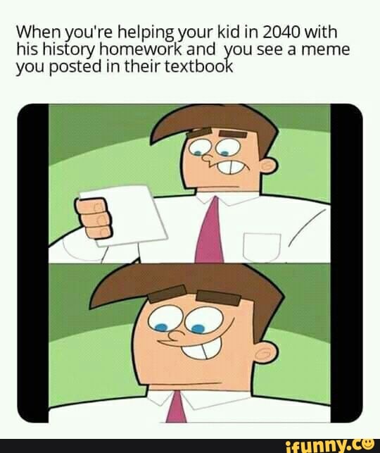 When you're helping your kid in 2040 with his history homework and you ...