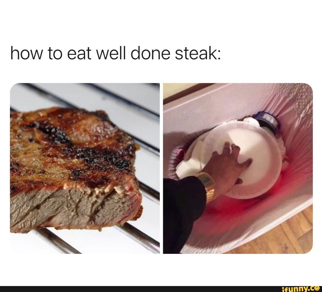 How to eat well done steak: - iFunny
