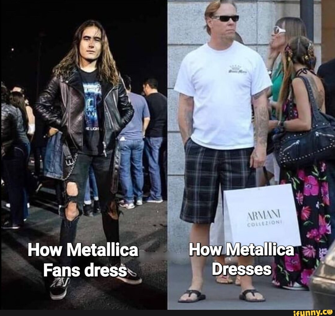 How Metallica How Metallica Fans dress Dresses SS - iFunny