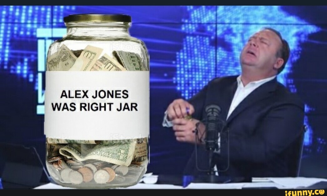 ALEX JONES WAS RIGHT JAR - iFunny