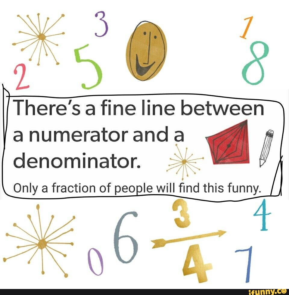 There's a fine line between a numerator and a SK f denominator. Only a ...