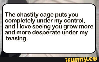 The Chastity Cage Puts You Completely Under My Control And I Love