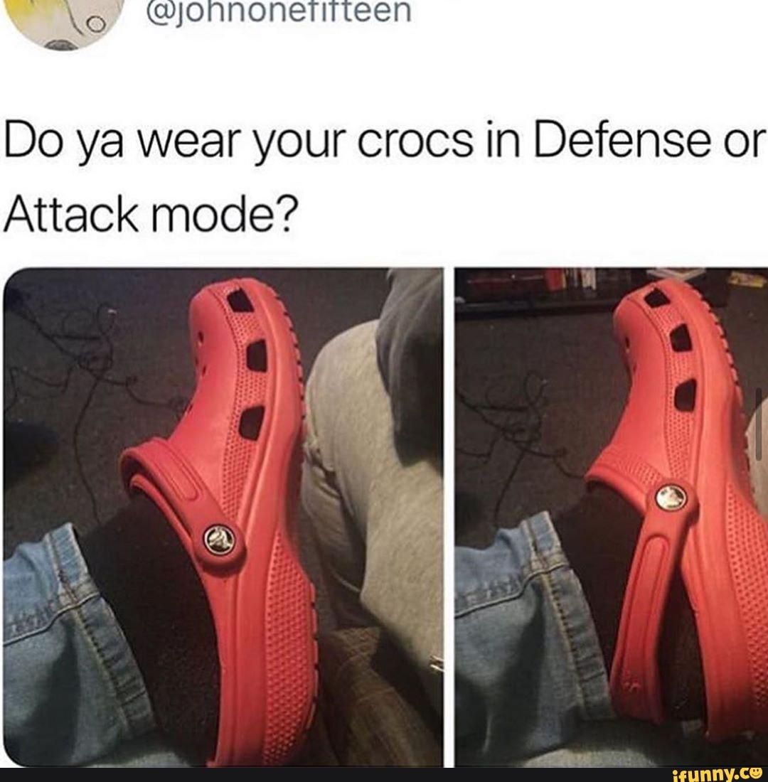 Lo Do ya wear your crocs in Defense or Attack mode? - iFunny