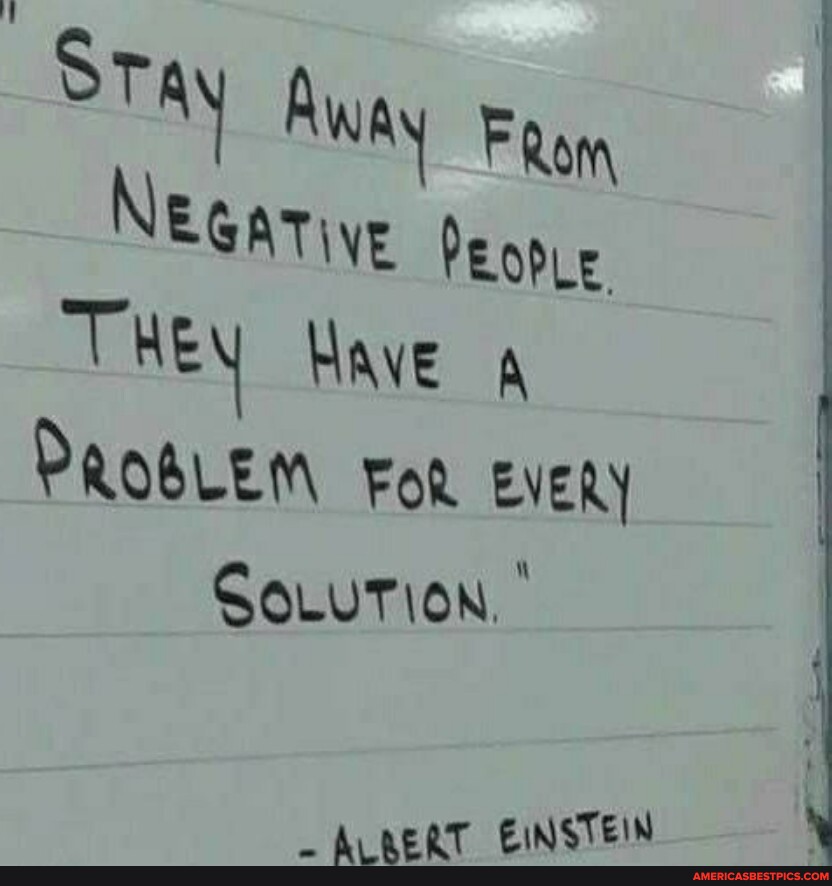 Stay Away Feom NEGATIVE PEopLe, THEY Have PROBLEM FoR Every SOLUTION, I ...