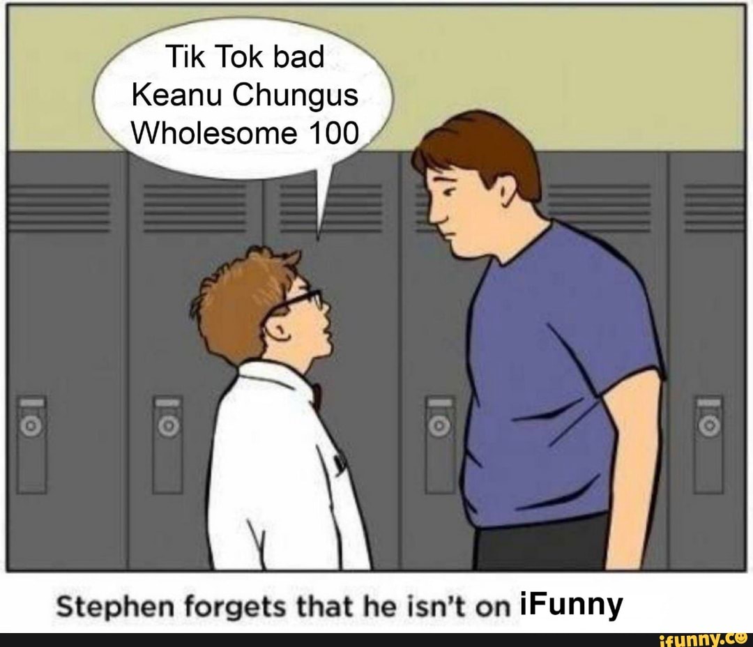 Tik Tok bad Keanu Chungus Wholesome 100 Stephen forgets that he isn't ...