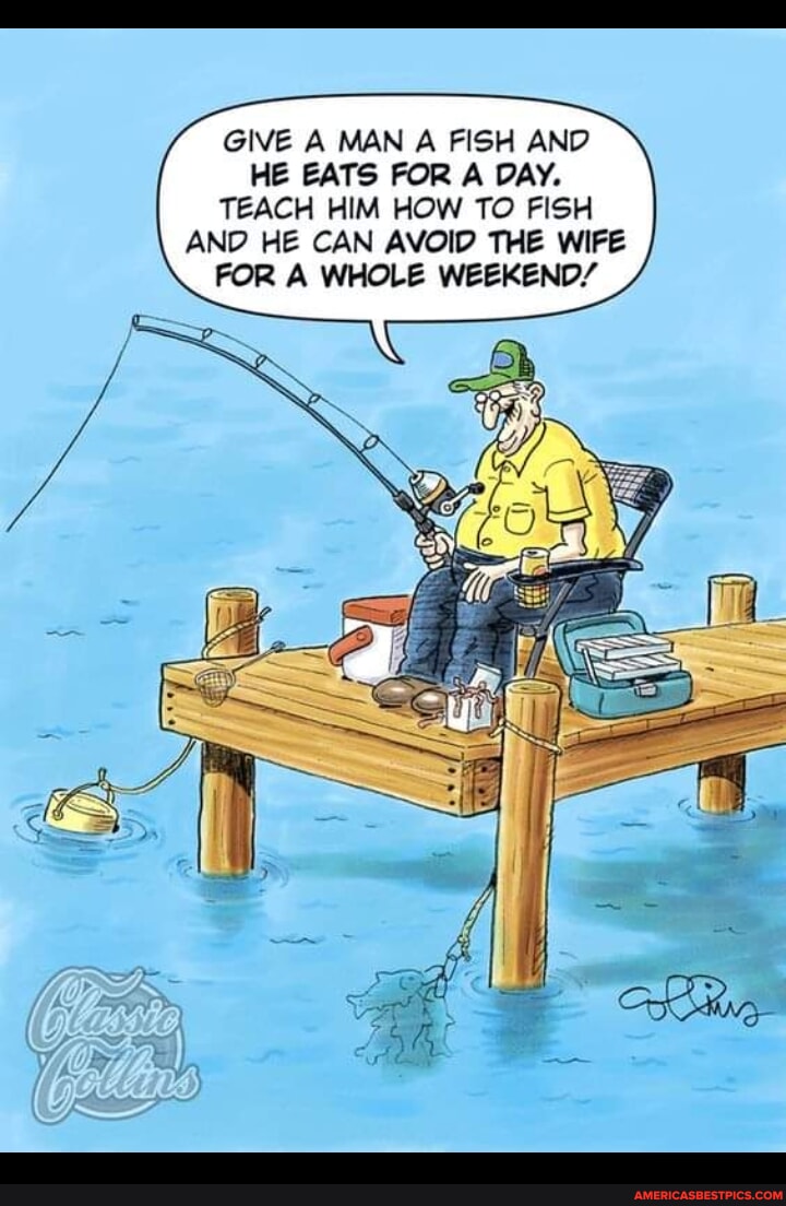 GIVE A MAN A FISH AND HE EATS FOR A DAY. TEACH HIM HOW TO FISH AND HE ...