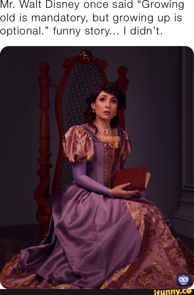 Mr. Walt Disney once said "Growing old is mandatory, but growing up is ...