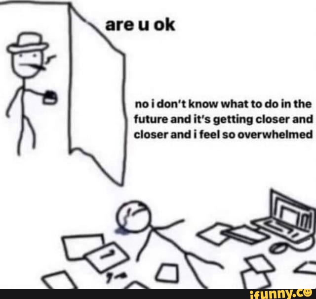 Overwhelmed memes. Best Collection of funny Overwhelmed pictures on iFunny