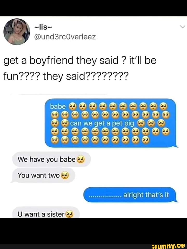 @und3rcOverlee get a boyfriend they said ? it'll be fun???? they said ...